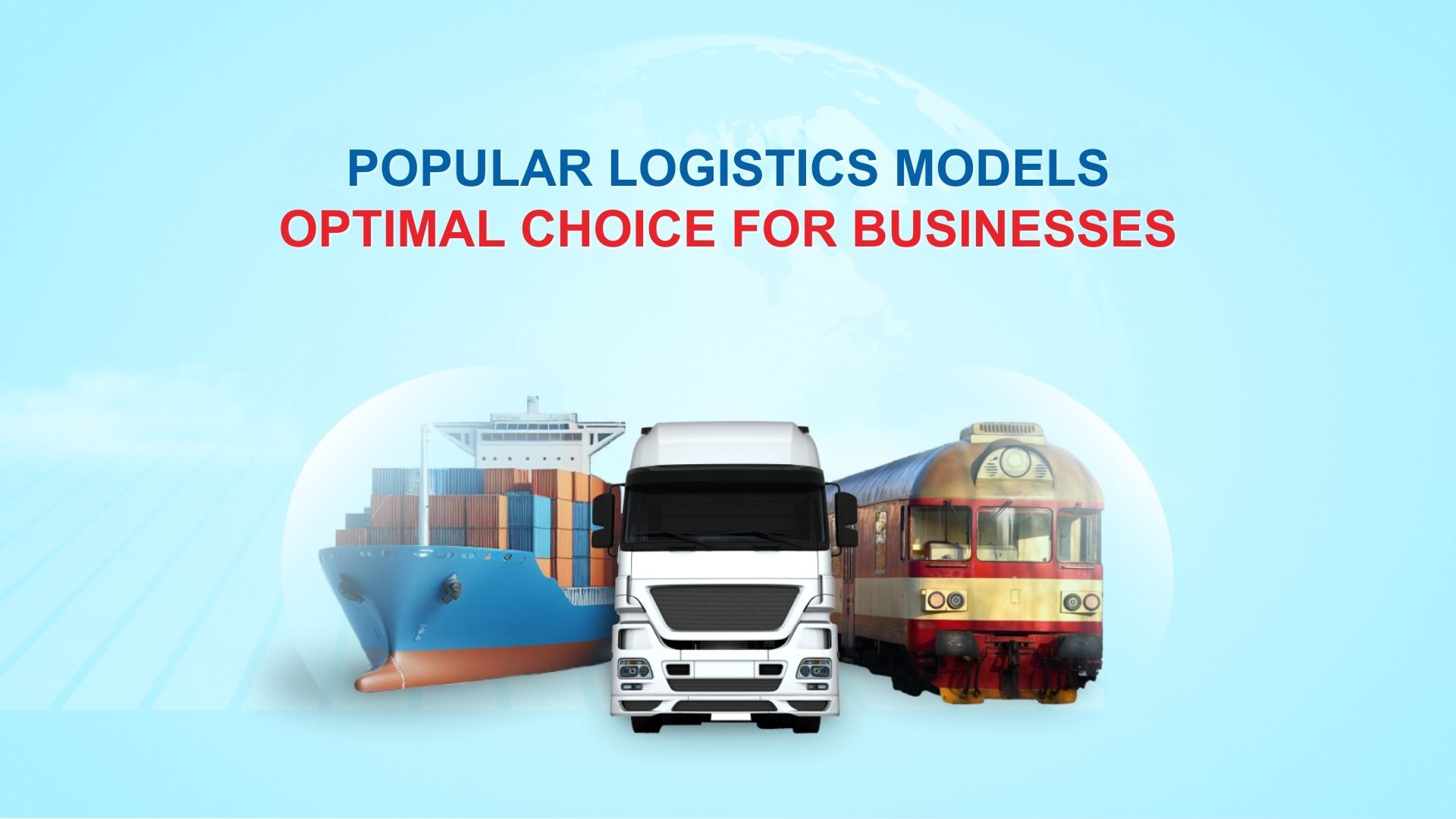 Popular Logistics models today – The optimal choice for businesses